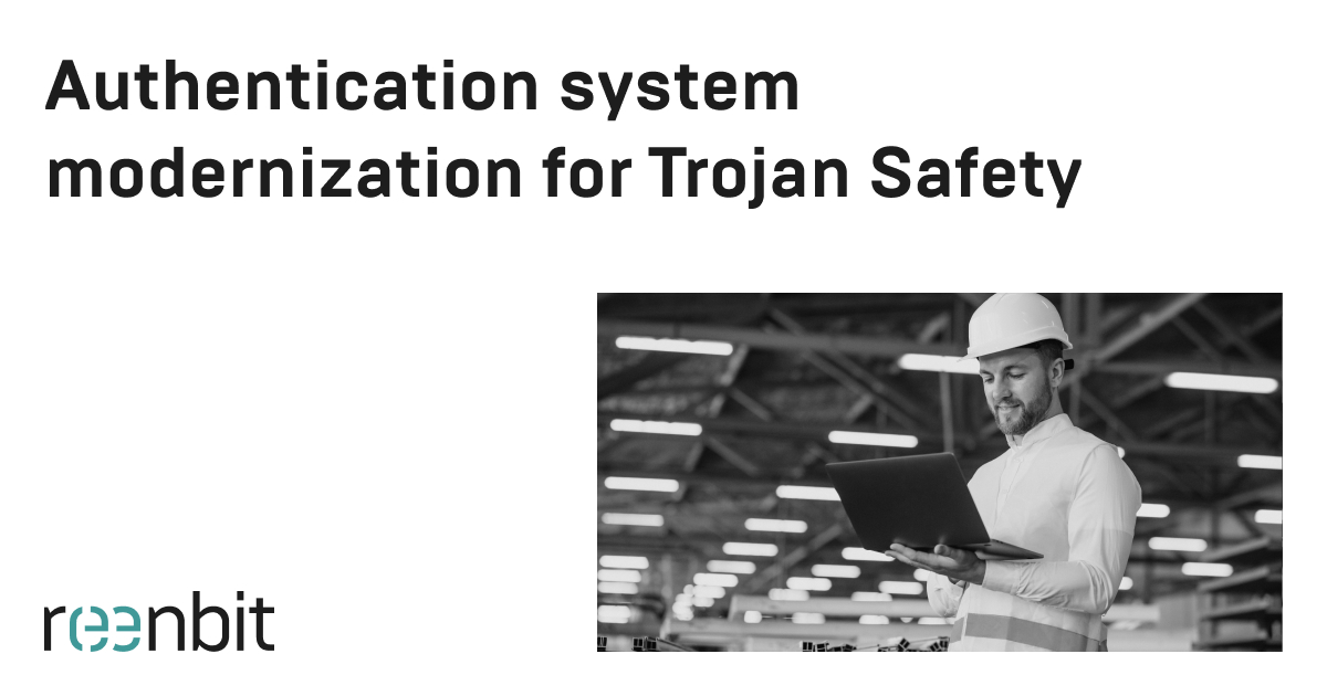 Authentication system modernization for Trojan Safety - Reenbit