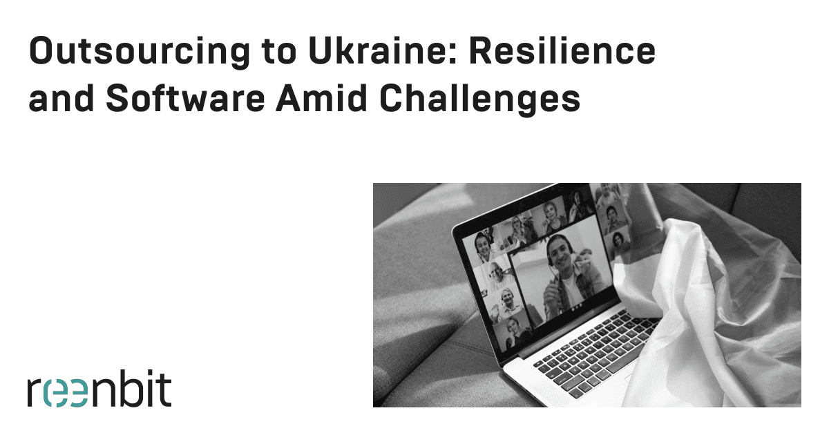 Outsourcing to Ukraine: Resilience and Software Amid Challenges | Reenbit